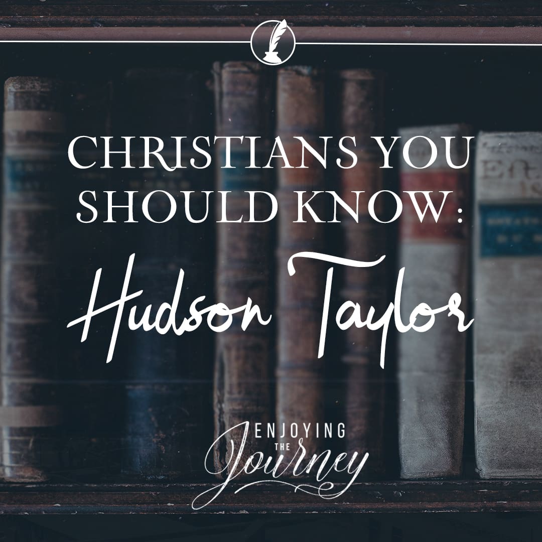 Christians You Should Know: Hudson Taylor - Enjoying the Journey
