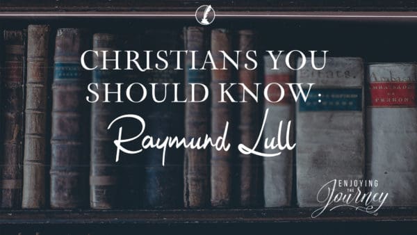 Christians You Should Know: Raymund Lull - Enjoying the Journey