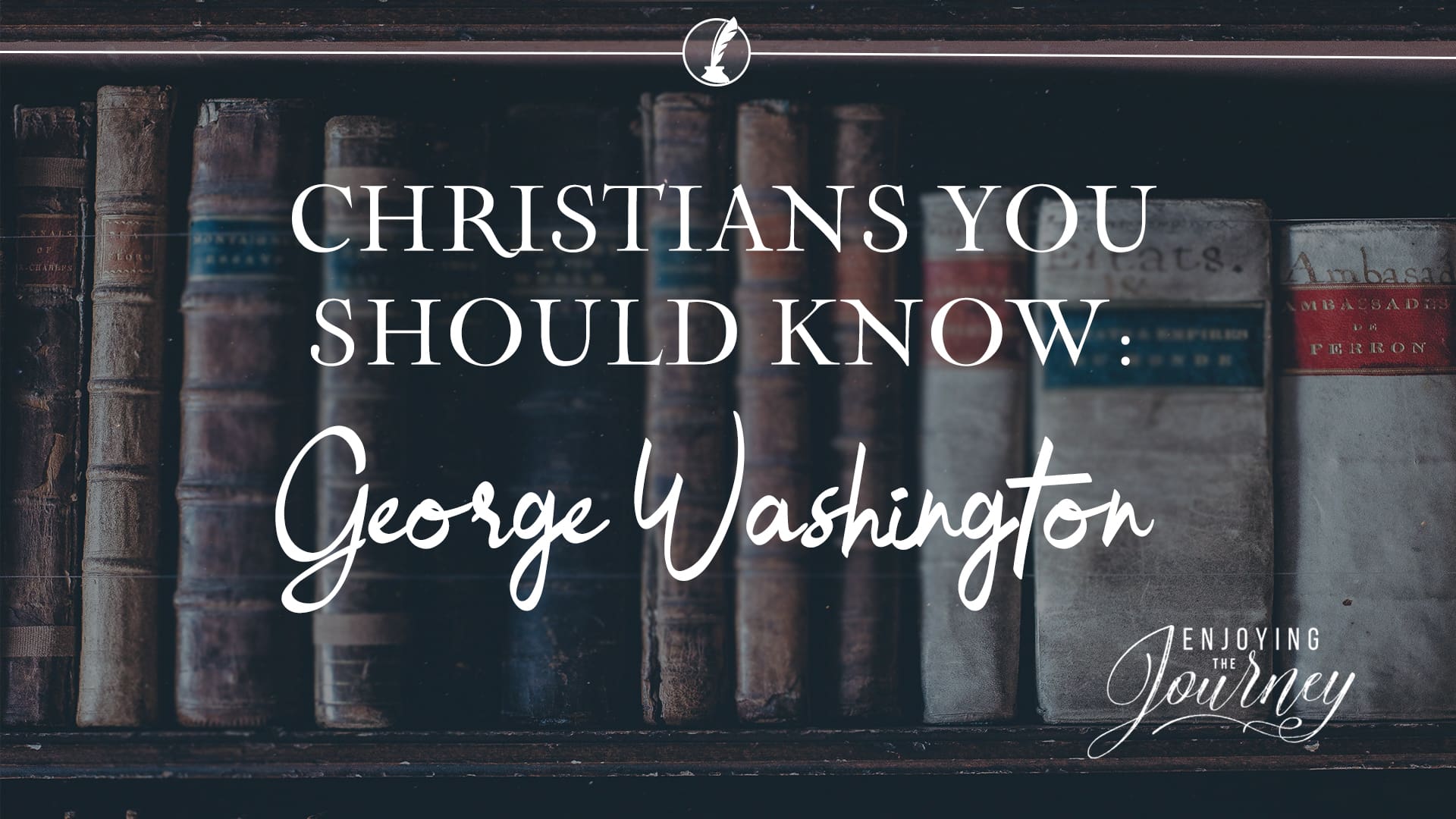 Christians You Should Know: George Washington - Enjoying the Journey