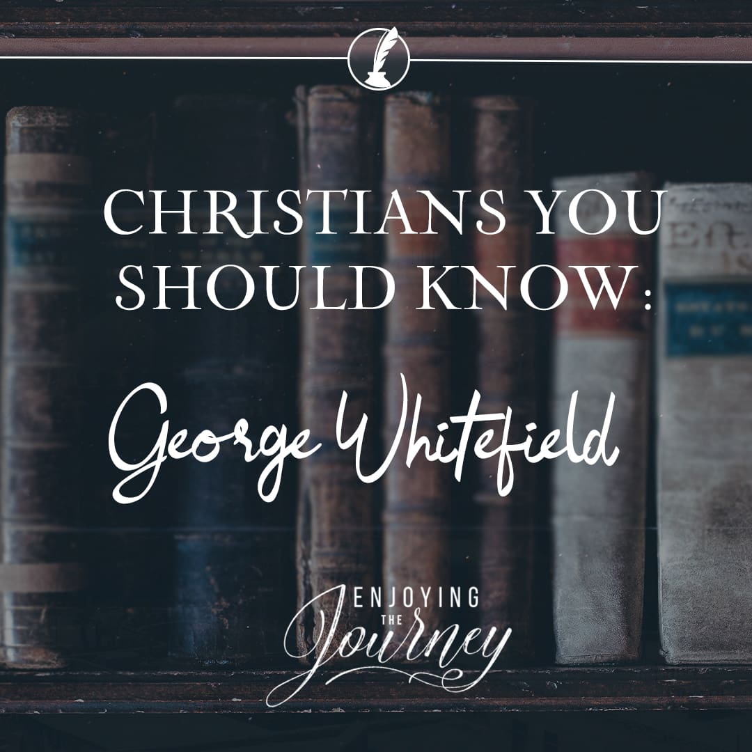 Christians You Should Know: George Whitefield - Enjoying the Journey