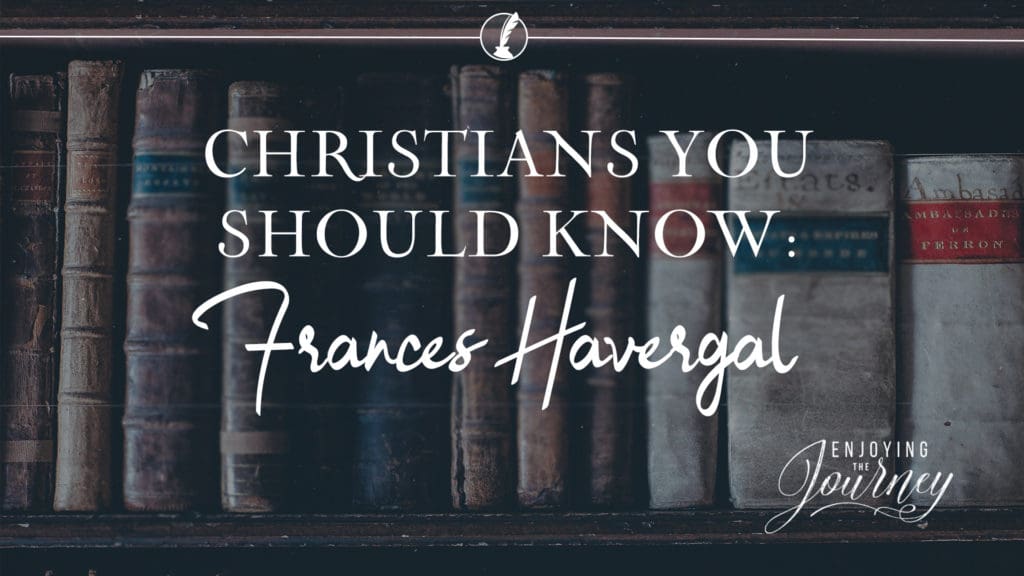 Christians You Should Know: Frances Ridley Havergal - Enjoying the Journey