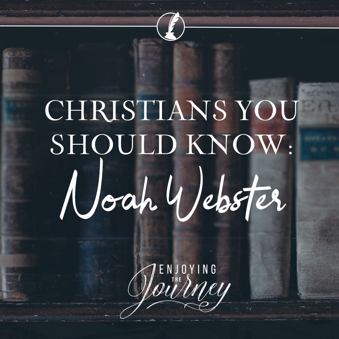 Christians You Should Know: Noah Webster - Enjoying the Journey
