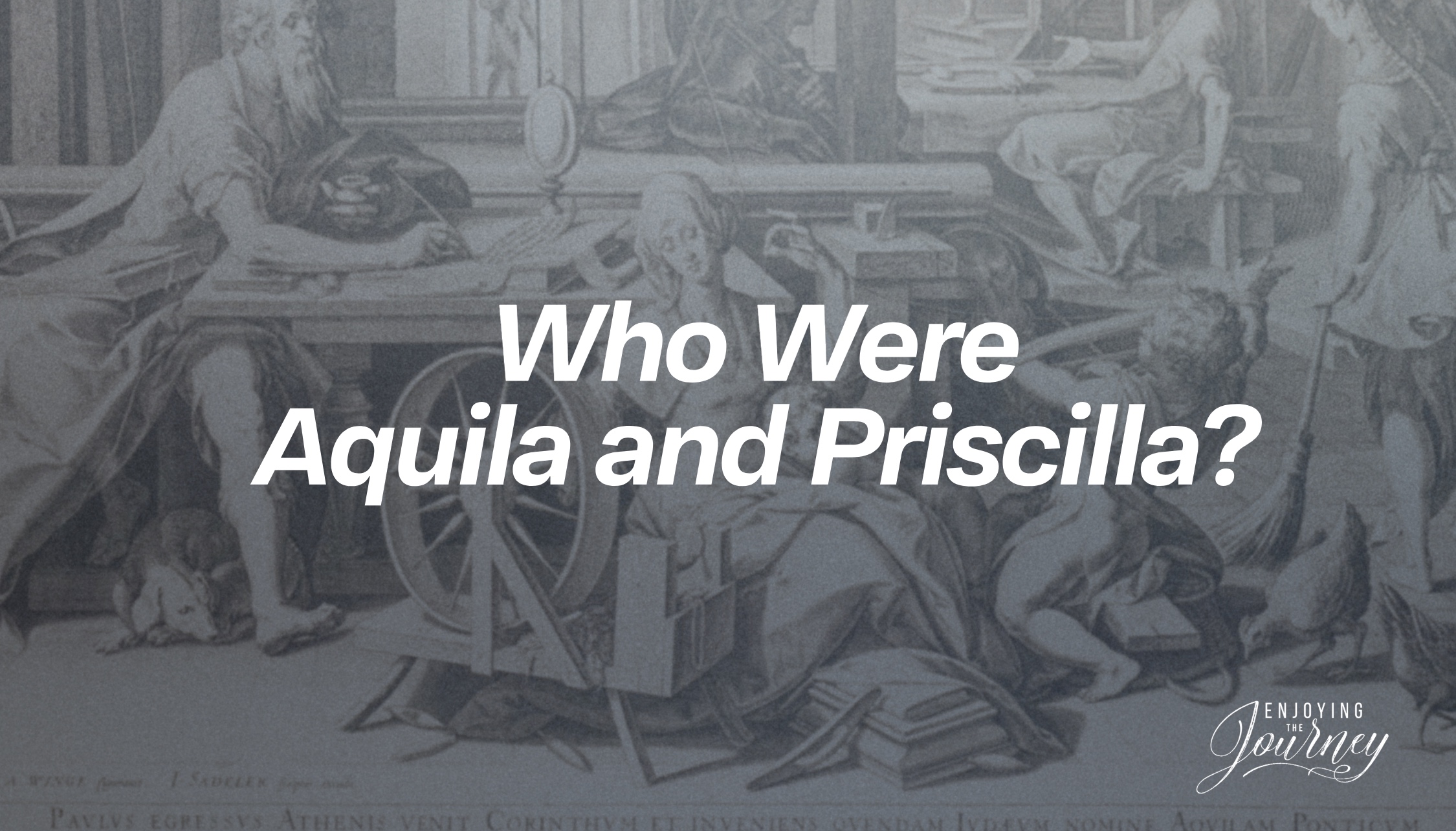 Who Were Aquila and Priscilla? - Enjoying the Journey