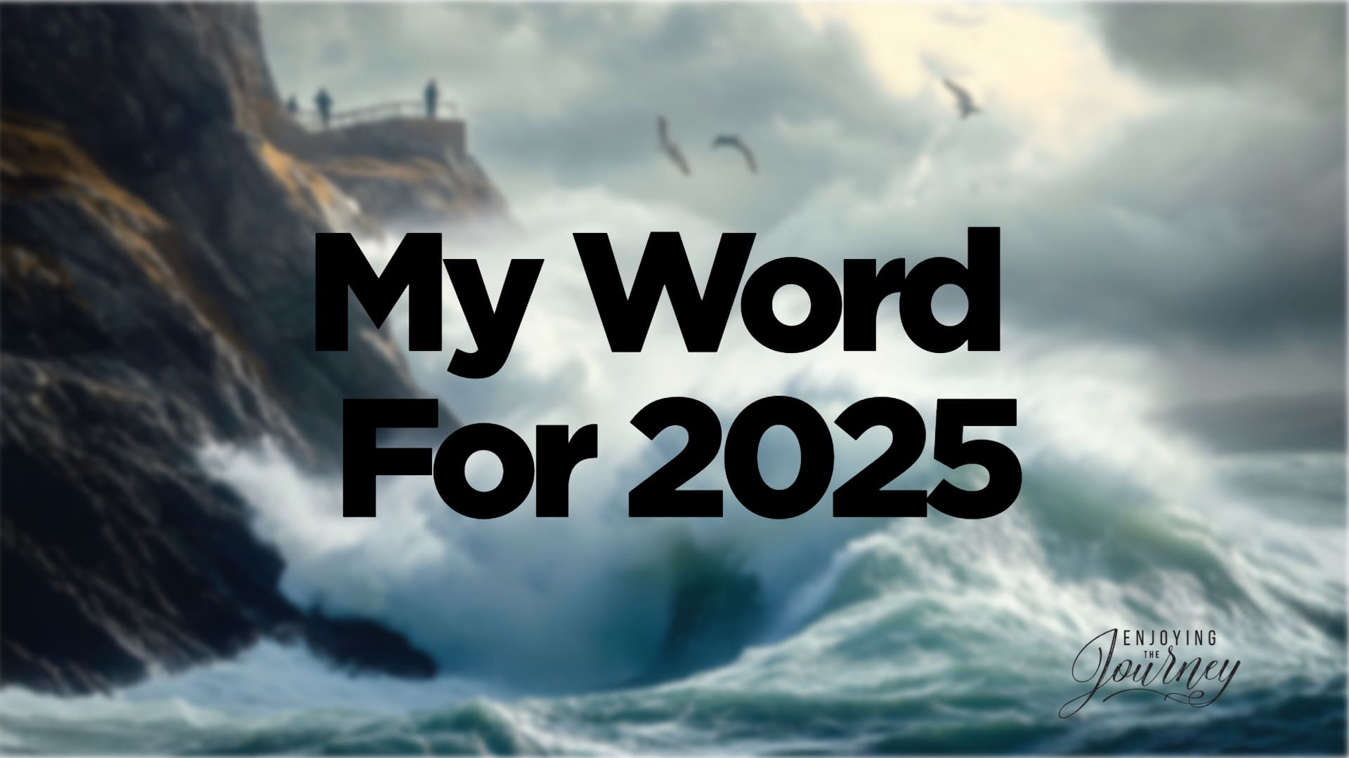 My Word for 2025 - Enjoying the Journey