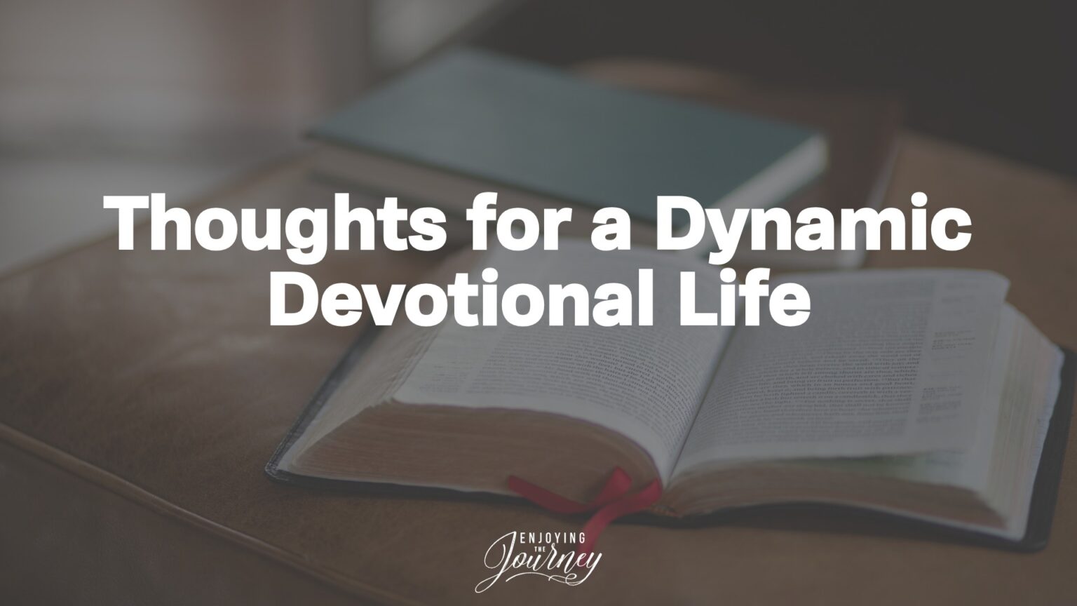 Thoughts for a Dynamic Devotional Life - Enjoying the Journey